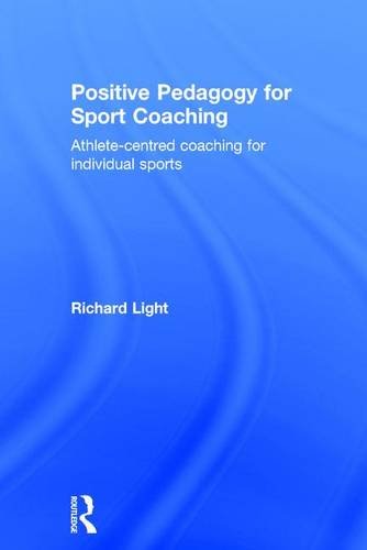Positive Pedagogy for Sport Coaching: Athlete-centred coaching for ...