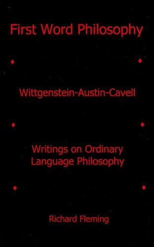 First Word Philosophy: Wittgenstein-Austin-Cavell, Writings on Ordinary ...