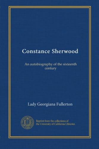 Constance Sherwood: An autobiography of the sixteenth century ...