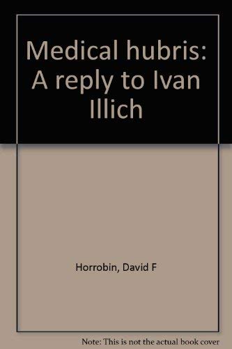Medical hubris: A reply to Ivan Illich: Horrobin, David F ...