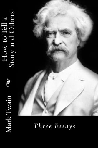 How to Tell a Story and Others: Three Essays: Twain, Mark ...