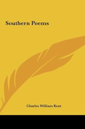 Southern Poems: Kent, Charles William: 9781161453546: Amazon.com: Books