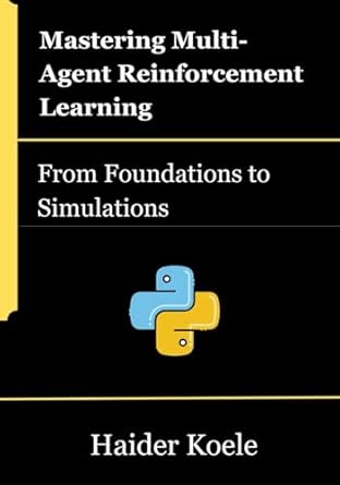 Mastering Multi-Agent Reinforcement Learning: From Foundations to Simulations: Koele, Haider ...