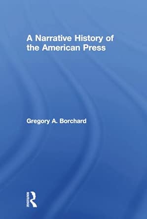 A Narrative History of the American Press: Borchard, Gregory ...