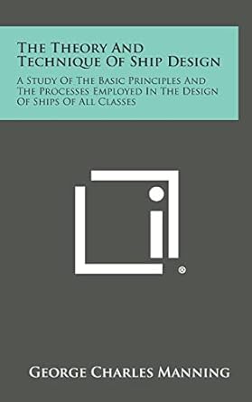 The Theory and Technique of Ship Design: A Study of the Basic ...