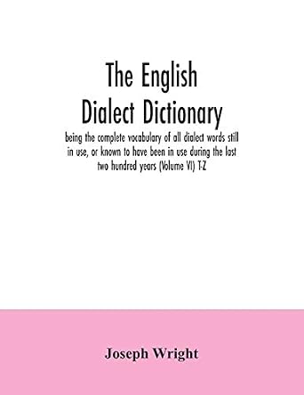The English dialect dictionary, being the complete vocabulary of all ...