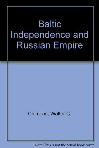 Baltic Independence and Russian Empire: Clemens, Walter C ...