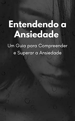 Entendendo a Ansiedade: Um Guia para Compreender e Superar a Ansiedade eBook : Ferreira, Jaade ...