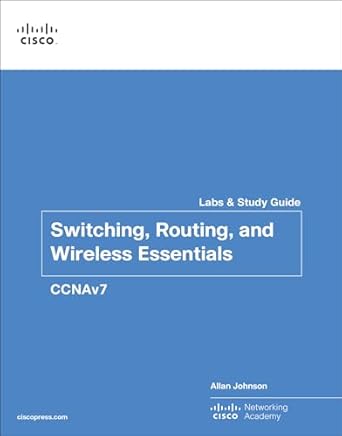 Switching, Routing, and Wireless Essentials Labs and Study Guide (CCNAv7): Johnson, Allan, Cisco ...