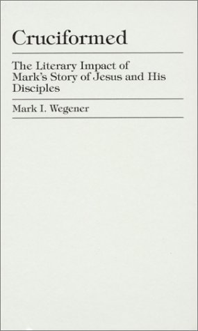 Cruciformed: The Literary Impact of Mark's Story of Jesus and His ...