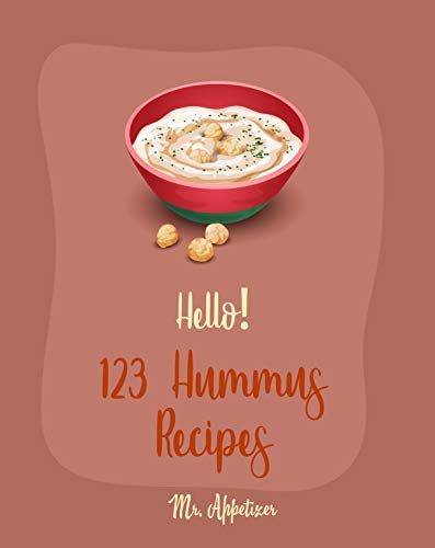 Hello! 123 Hummus Recipes: Best Hummus Cookbook Ever For Beginners ...