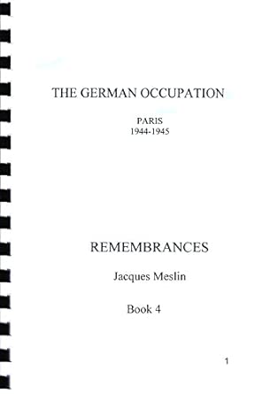 Remembrances Book 4: The German Occupation, Paris 1944-1945: Jacques ...