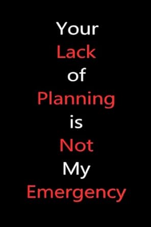 Amazon.com: Your Lack of Planning is Not My Emergency: notebook: To, Send: Books