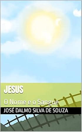 JESUS: O Nome e o Sangue eBook : Silva de Souza, José Dalmo, Silva de Souza, Alice: Amazon.com ...