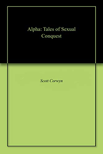 Alpha: Tales of Sexual Conquest - Kindle edition by Corwyn, Scott ...