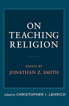 Amazon.com: On Teaching Religion: Essays by Jonathan Z. Smith ...