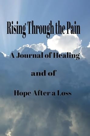 Rising Through the Pain: A Journal for the healing and of hope after ...
