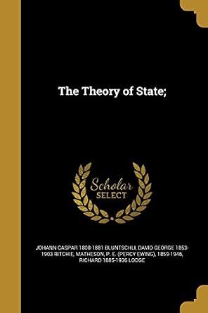 The Theory of State;: Bluntschli, Johann Caspar 1808-1881, Ritchie ...
