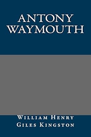 Antony Waymouth: William Henry Giles Kingston: 9781490566023: Amazon ...