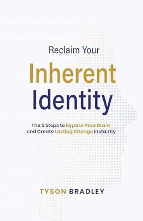 Reclaim Your Inherent Identity: The 5 Steps To Bypassing Your Brain And ...