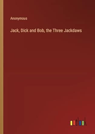 Jack, Dick and Bob, the Three Jackdaws: Anonymous: 9783385228313 ...