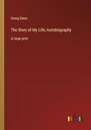 The Story of My Life; Autobiography: in large print: Ebers, Georg ...