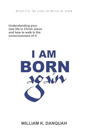 I Am Born Again: How to be born again, new creation, a new you, your ...