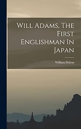 Will Adams, The First Englishman In Japan: Dalton, William ...