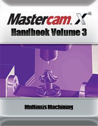 Mastercam X4 Handbook Volume 3 (Mastercam X4, X4): unknown author ...