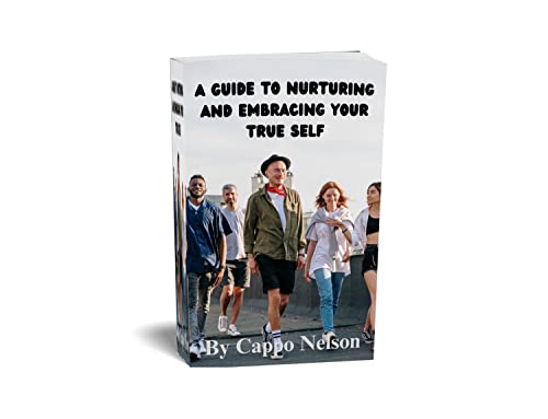 Amazon.com: A Guide to Nurturing and Embracing Your True Self eBook : Nelson, Cappo: Kindle Store