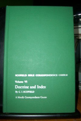 Scofield Bible Correspondence Course, Volume VI, Doctrine and Index: C ...