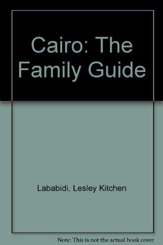 Cairo: The Family Guide: Lababidi, Lesley, Sabbahy, Lisa K., Spencer ...