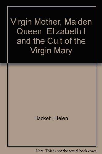 Virgin Mother, Maiden Queen: Elizabeth I and the Cult of the Virgin ...