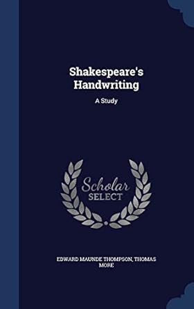 Shakespeare's Handwriting: A Study: Thompson, Edward Maunde, More, Thomas: 9781298876393: Amazon ...