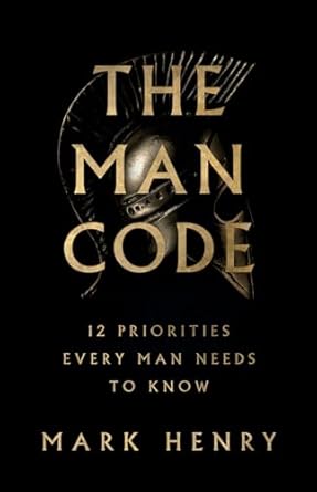 The Man Code: 12 Priorities Every Man Needs to Know: Henry, Mark ...