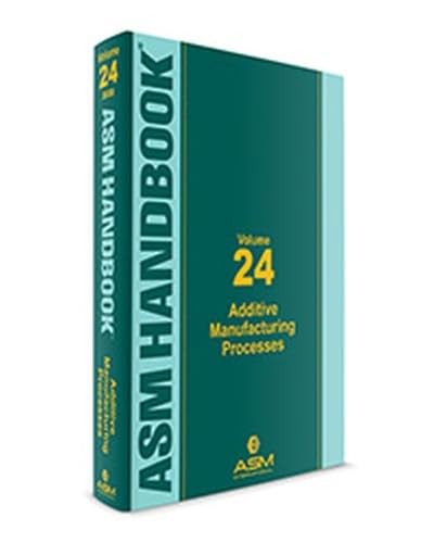 ASM Handbook, Volume 24: Additive Manufacturing Processes: ASM ...