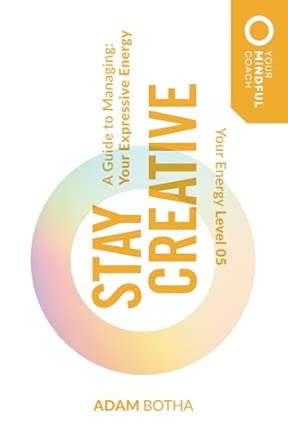 Stay Creative: A Guide to Managing Your Expressive Energy. (Mindful ...