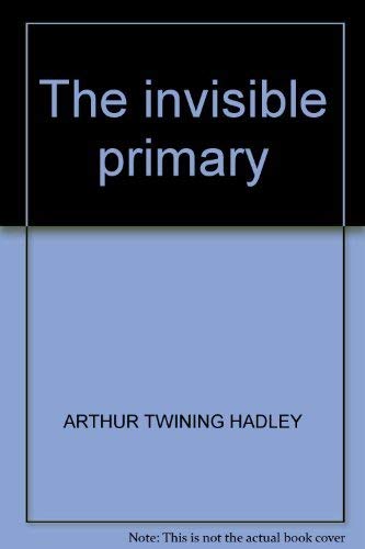The invisible primary: Hadley, Arthur Twining: 9780135046548: Amazon ...