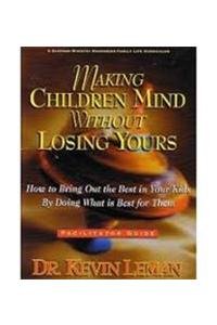 Making Children Mind Without Losing Yours Leader Guide: Kevin Leman ...