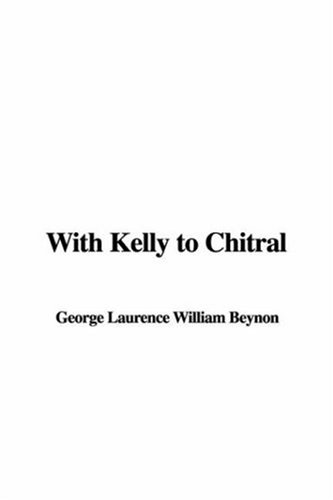 With Kelly to Chitral: Beynon, George Laurence William: 9781428005235 ...