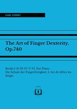 The Art of Finger Dexterity, Op.740: Books I-II-III-IV-V-VI. For Piano ...