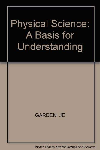 Physical Science, a Basis for Understanding: Garden, Janet E., Gadsby ...