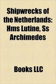 Shipwrecks Of The Netherlands: Hms Lutine, Ss Archimedes, Mv Aqueity ...
