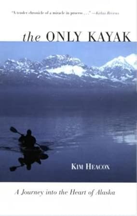 Only Kayak: A Journey Into The Heart Of Alaska: Heacox, Kim ...
