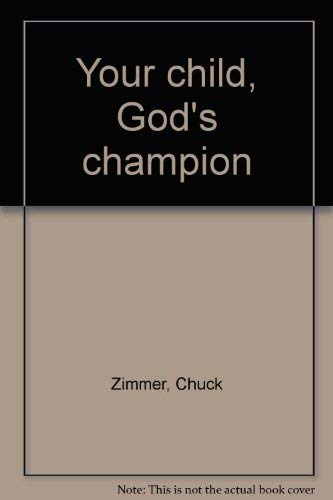 Your child, God's champion: Zimmer, Chuck: 9780963520807: Amazon.com: Books
