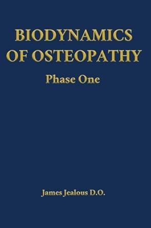 Biodynamics of Osteopathy Phase One: Jealous D O, James: 9798295463181 ...
