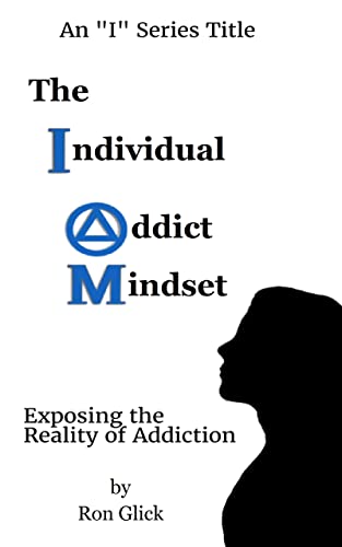 I AM: The Individual Addict Mindset: Exposing the Reality of Addiction ...