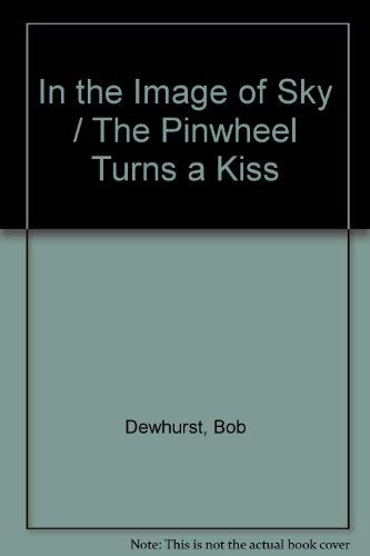In the Image of Sky/The Pinwheel Turns a Kiss: Dewhurst, Bob ...