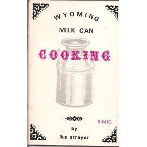 Wyoming milk can cooking: Strayer, Ike: Amazon.com: Books