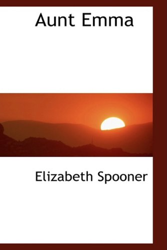 Aunt Emma: Spooner, Elizabeth: 9781103125197: Amazon.com: Books